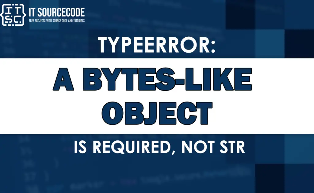 Typeerror A Bytes Like Object Is Required Not Str Solved