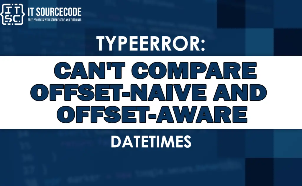 Typeerror Cant Compare Offset Naive And Offset Aware Datetimes Solved