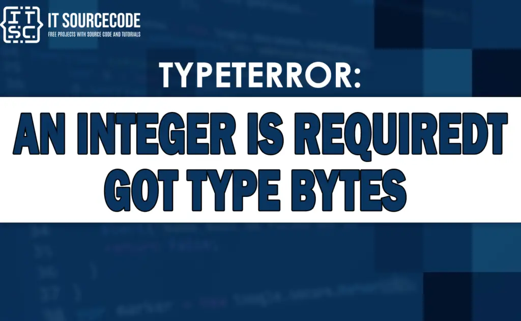 Typeerror An Integer Is Required Got Type Bytes Solved