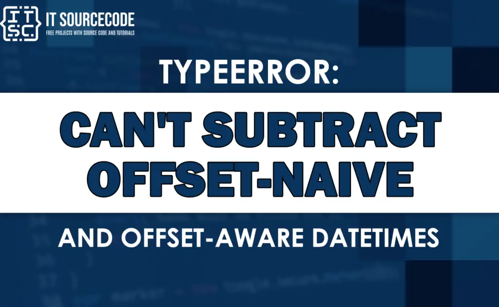 Can T Subtract Offset Naive And Offset Aware Datetimes [fixed]