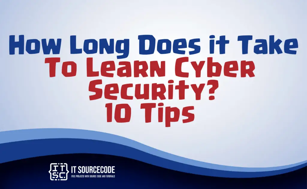 How Long Does It Take To Learn Cyber Security 10 Tips