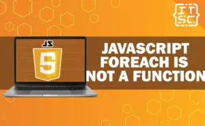 JavaScript Foreach is Not a Function with Method and Example