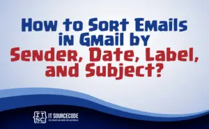 How to Sort Emails in Gmail by Sender, Date, Label, and Subject?