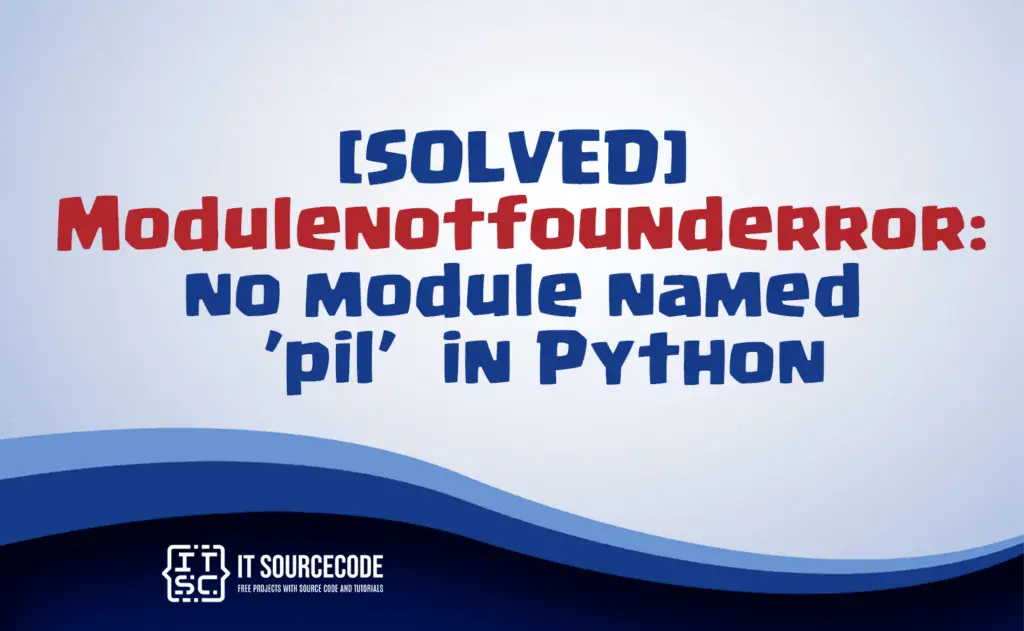 Modulenotfounderror: no module named 'pil' [SOLVED]