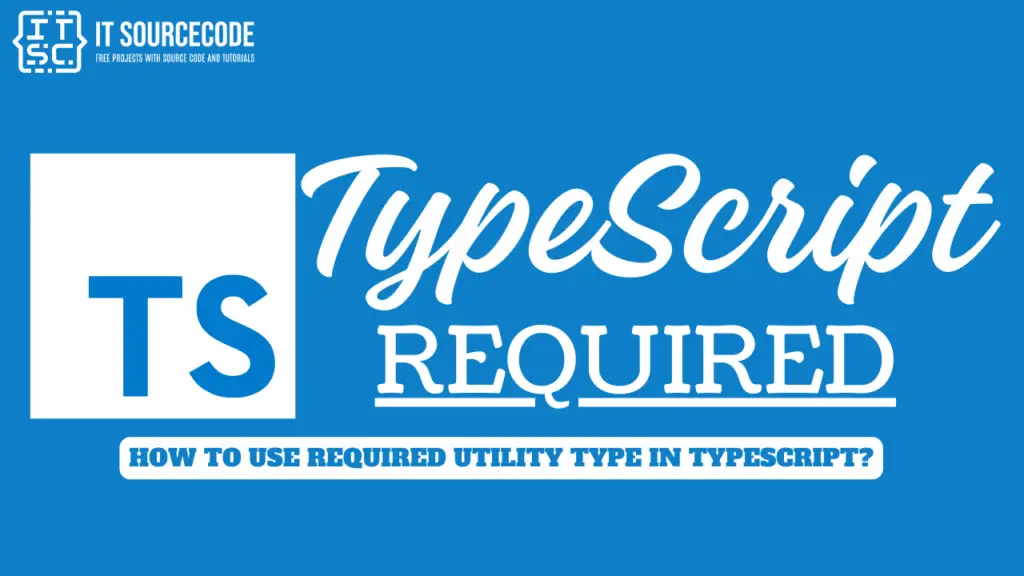 TypeScript Required: How to use Required Utility Type in TS?